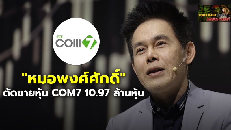 "หมอพงศ์ศักดิ์" ตัดขายหุ้น COM7 10.97 ล้านหุ้น ล่าสุดยังถือ 19.70% | Share2Trade